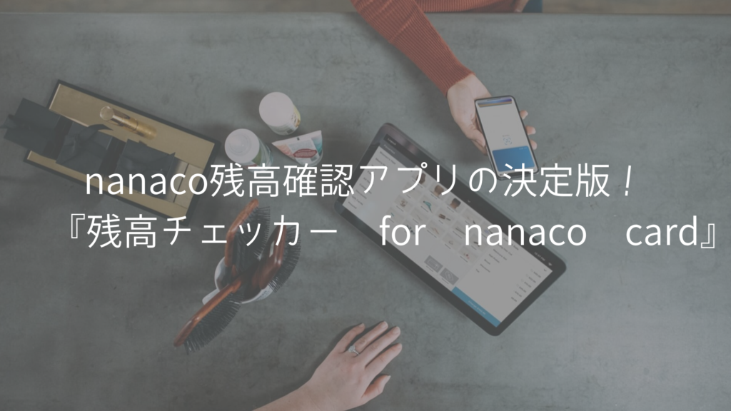 nanaco残高確認アプリの決定版！『残高チェッカー for nanaco card』 | ぽんこつSEの無事是名馬